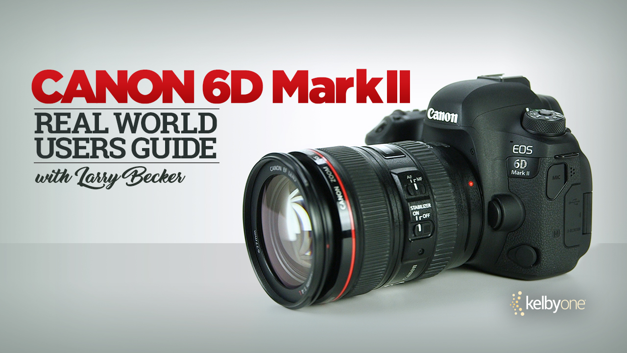 New Class Alert! The Canon 6D Mark II Real World Users Guide with Larry ...
